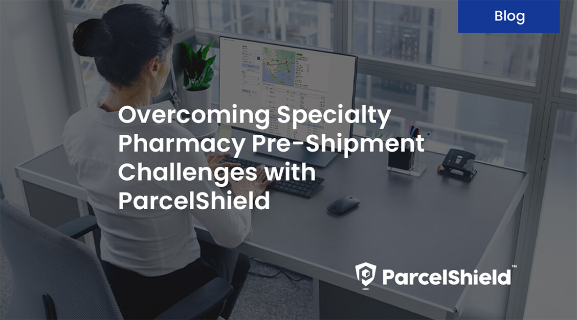 Overcoming Specialty Pharmacy Pre-Shipment Challenges with ParcelShield ...
